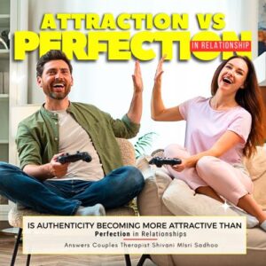 Authenticity Vs Perfection in Relationships